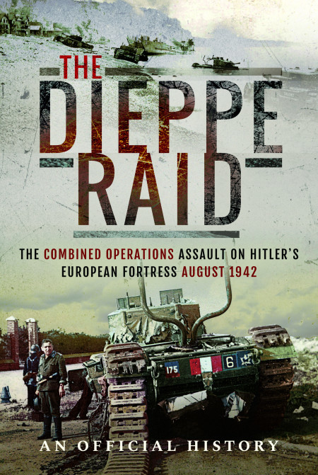 THE DIEPPE RAID: THE COMBINED OPERATIONS ASSAULT ON HITLER’S EUROPEAN ...