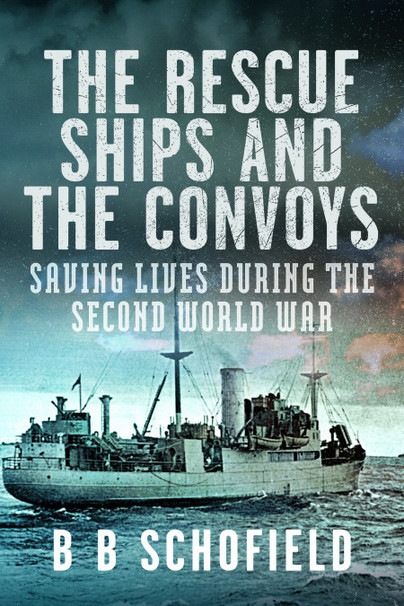 The Rescue Ships and the Convoys: Saving Lives During the Second World ...