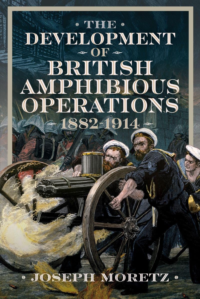 The Development of British Amphibious Operations, 1882-1914 - The Naval ...